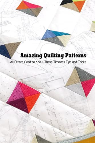 Amazing Quilting Patterns: All DIYers Need to Know These Timeless Tips ...