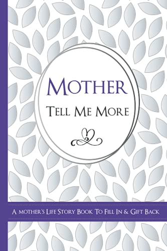 Mother Tell Me More - A Mother's Life Story Book To Fill In & Gift Back ...
