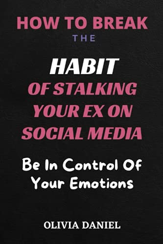 HOW TO BREAK THE HABIT OF STALKING YOUR EX ON SOCIAL MEDIA: Be In ...