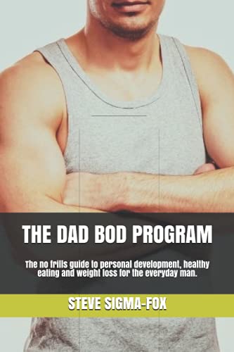 The Dad Bod Program: The no frills guide to personal development ...