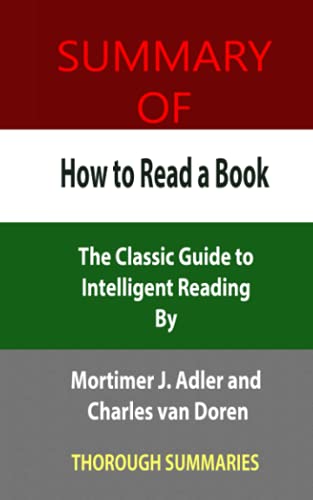 Summary of How to Read a Book: The Classic Guide to Intelligent Reading By Mortimer J. Adler and ...