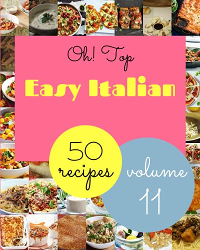 Oh! Top 50 Easy Italian Recipes Volume 11: A Easy Italian Cookbook for ...