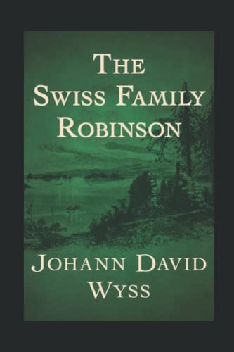 The swiss family robinson:(Annotated Edition) by Johann David Wyss ...