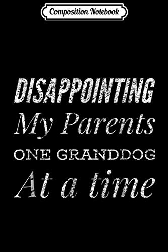 Composition Notebook: disappointing my parents one granddog at a time ...