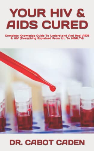 YOUR HIV & AIDS CURED: Complete Knowledge Guide To Understand And Heal ...