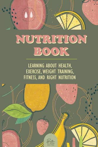 Nutrition Book: Learning About Health, Exercise, Weight Training ...