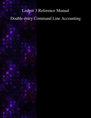 Ledger 3 Reference Manual: Double-entry Command Line Accounting by John Wiegley | Goodreads