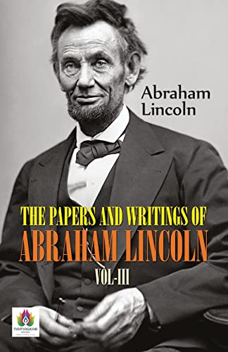 The Papers and Writings of Abraham Lincoln, Vol-III by Abraham Lincoln ...