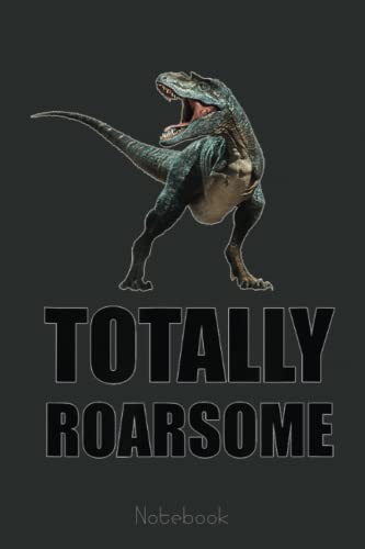 Totally Roarsome Tyrannosaurus Dinosaur Notebook Notebook: Cute Trendy ...