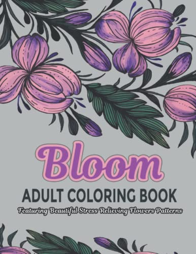 Bloom Adult Coloring Book: Featuring Beautiful Stress Relieving Flowers ...