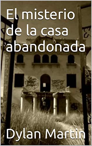 El misterio de la casa abandonada (Spanish Edition) by Dylan Martin ...