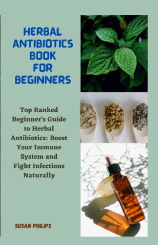 HERBAL ANTIBIOTICS BOOK FOR BEGINNERS: Top-Ranked Beginner's Guide to ...