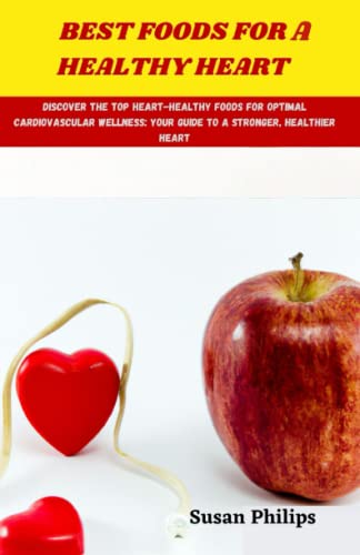 BEST FOODS FOR A HEALTHY HEART: Discover the Top Heart-Healthy Foods for Optimal Cardiovascular ...