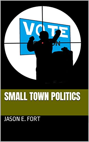 Small Town Politics by Jason E. Fort | Goodreads
