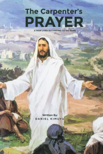 The Carpenter's Prayer by Daniel Kimuyu | Goodreads