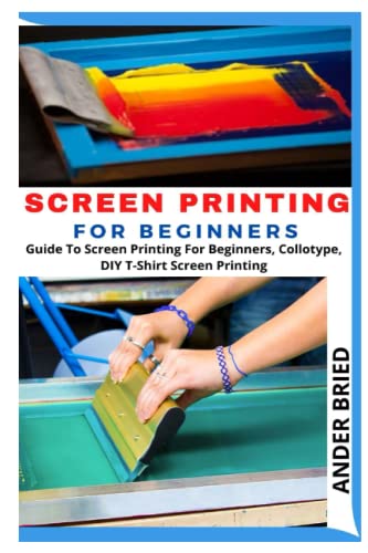 SCREEN PRINTING FOR BEGINNERS: Guide To Screen Printing For Beginners ...