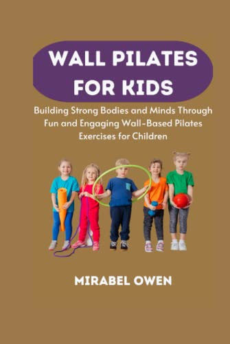 WALL PILATES FOR KIDS: Building Strong Bodies and Minds Through Fun and ...
