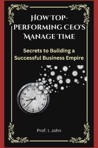 How Top-performing CEOs Manage Time: Secrets to Building a Successful ...