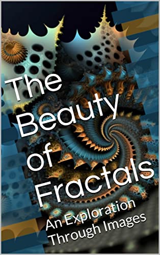The Beauty of Fractals: An Exploration Through Images by Col Rando ...