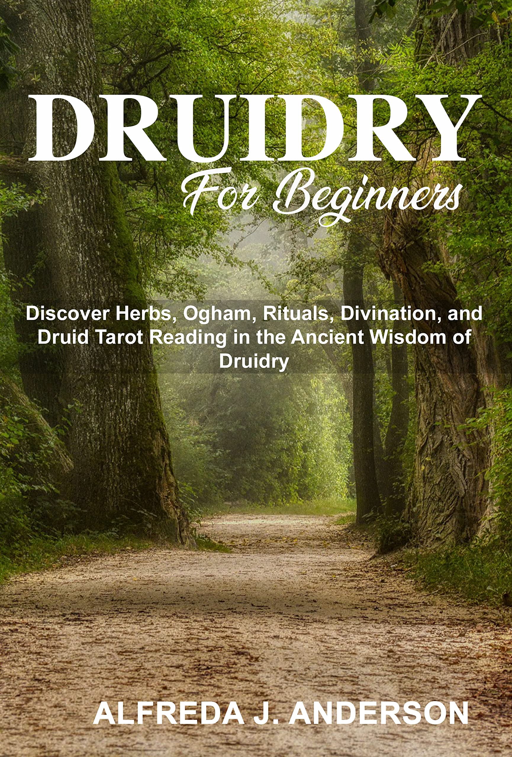 Druidry for Beginners: Discover Herbs, Ogham, Rituals, Divination, and ...