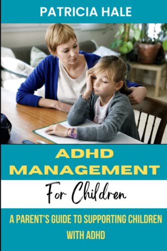 ADHD Management for Children: A Parent's Guide to Supporting Children with ADHD by Patricia Hale ...