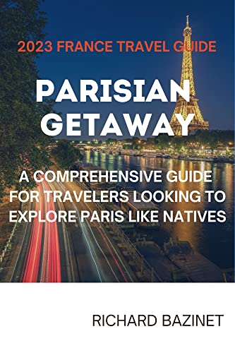 PARISIAN GETAWAY: A Comprehensive Guide for Travelers Looking to ...