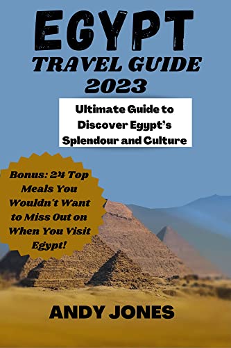 EGYPT TRAVEL GUIDE 2023: Ultimate Guide to Discover Egypt’s Splendour ...