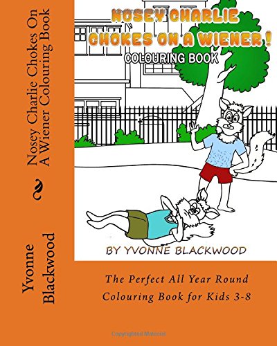 Nosey Charlie Chokes On A Wiener Colouring Book: The Perfect All Year ...