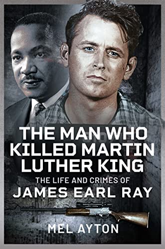 The Man Who Killed Martin Luther King: The Life and Crimes of James ...