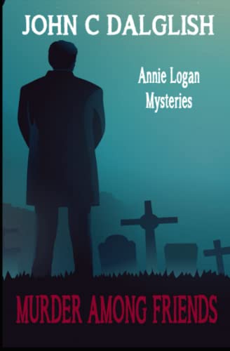MURDER AMONG FRIENDS (Annie Logan Mysteries) by John C. Dalglish ...
