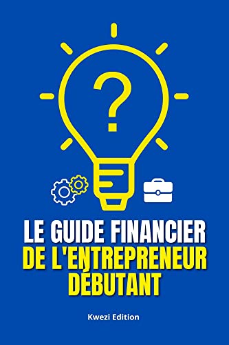 LE GUIDE FINANCIER DE L'ENTREPRENEUR DÉBUTANT : Cessez de gaspiller de ...