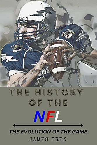 The History of the NFL: The Evolution of the Game by James Bren | Goodreads
