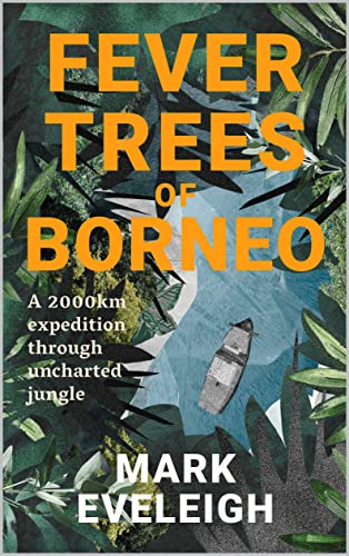Fever Trees of Borneo: A 2000km expedition through uncharted jungle by ...