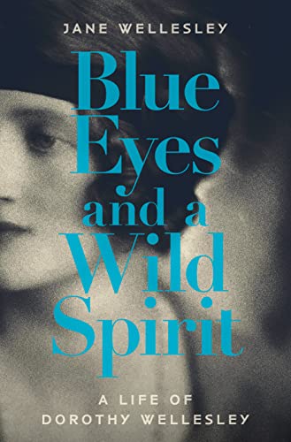 Blue Eyes and a Wild Spirit: A Life of Dorothy Wellesley by Jane ...