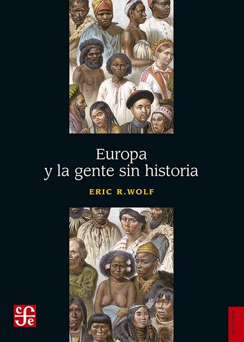 Europa y la gente sin historia (Spanish Edition) by Eric R. Wolf ...