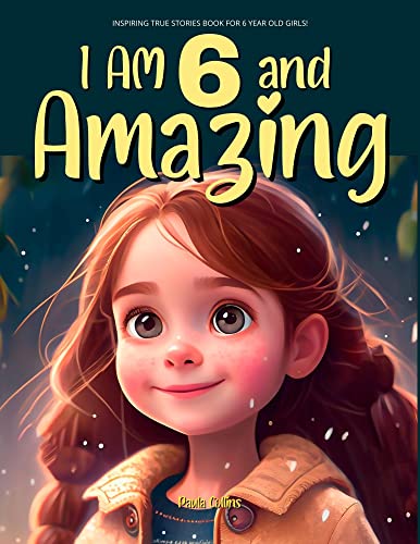 Inspiring True Stories Book for 6 Year Old Girls!: I am 6 and Amazing ...