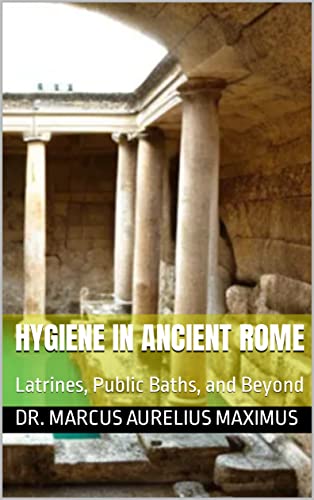 Hygiene in Ancient Rome: Latrines, Public Baths, and Beyond by Dr ...