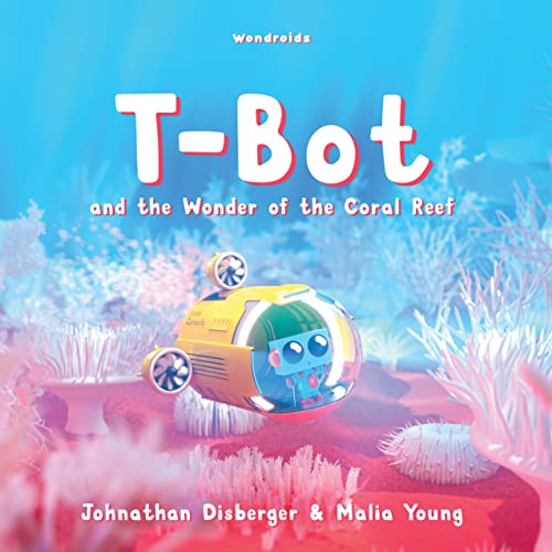 T-Bot and the Wonder of the Coral Reef: A Tiny Robot’s Ocean Quest For ...