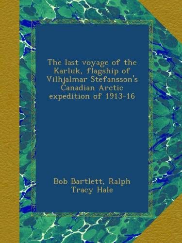 The last voyage of the Karluk, flagship of Vilhjalmar Stefansson's ...