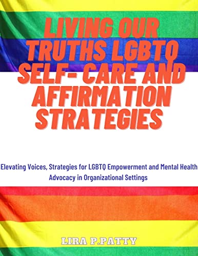 Living Our Truths LGBTQ Self-Care and Affirmation Strategies : Elevating Voices,Strategies for ...