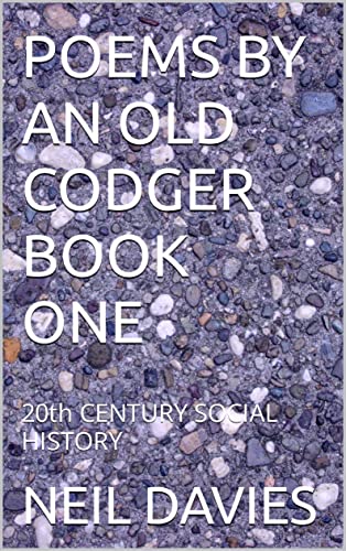 POEMS BY AN OLD CODGER - BOOK ONE: 20th CENTURY SOCIAL HISTORY by Neil ...