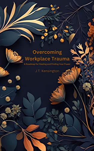 Overcoming Workplace Trauma: A Roadmap for Healing and Finding Your ...