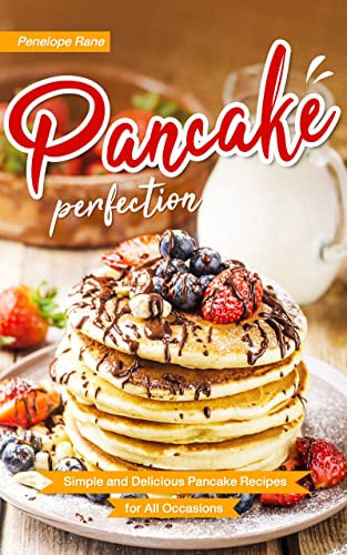 Pancake Perfection: Simple and Delicious Pancake Recipes for All ...