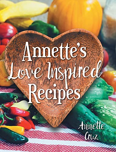 Annette's Love Inspired Recipes by Annette Cruz | Goodreads