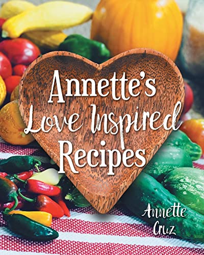 Annette's Love Inspired Recipes by Annette Cruz | Goodreads