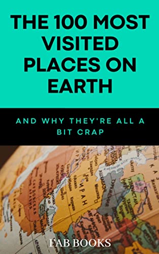 The 100 Most Visited Places on Earth: and Why They're All a Bit Crap by ...