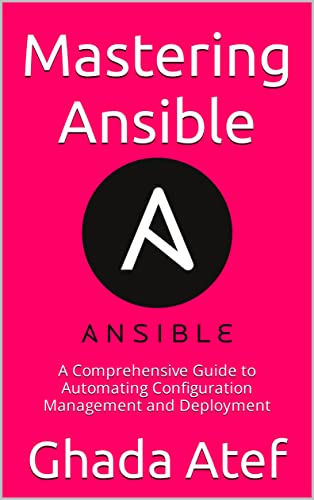 Mastering Ansible A Comprehensive Guide To Automating Configuration Management And Deployment