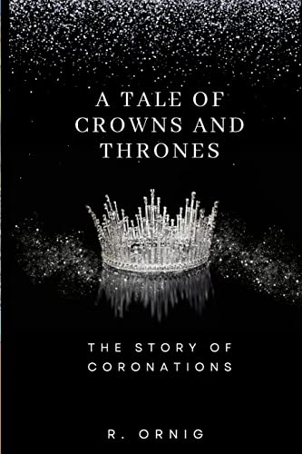 A Tale of Crowns and Thrones: The Story of Coronations by Robbie Pornig ...