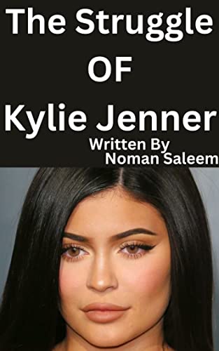 The Struggle of Kylie Jenner: Kylie Jenner Novel by Noman Saleem ...