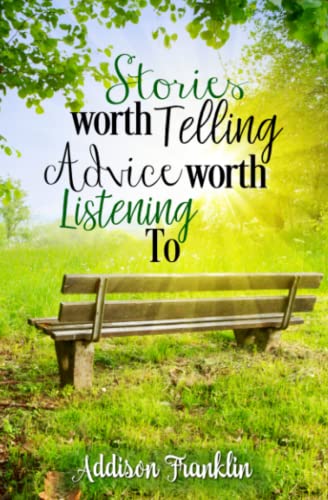 Stories Worth Telling and Advice Worth Listening To by Addison Franklin ...